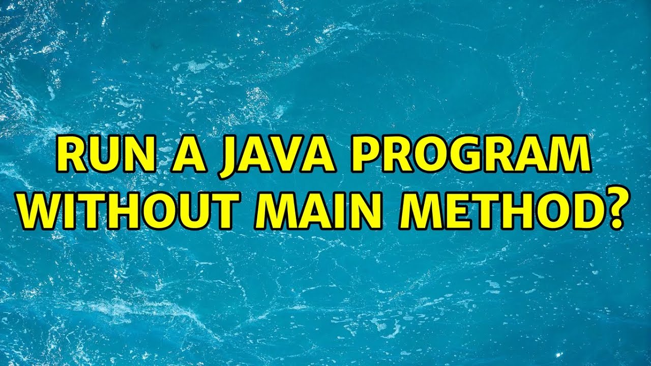 Run a Java program without main method? (3 Solutions!!)