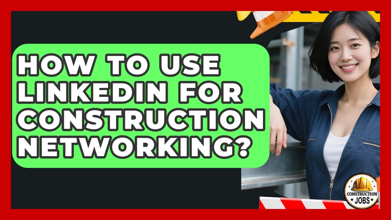How To Use LinkedIn For Construction Networking? - Construction Jobs