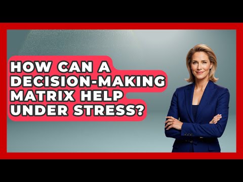 How Can A Decision-making Matrix Help Under Stress? - The Time Management Pro