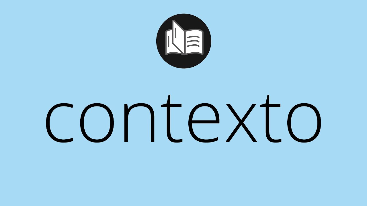 Que significa CONTEXTO • contexto SIGNIFICADO • contexto DEFINICIÓN • Que es CONTEXTO
