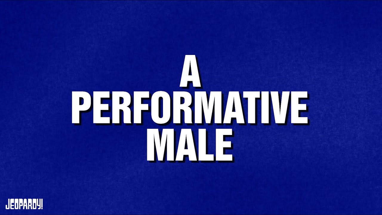 A Performative Male | Category | JEOPARDY!