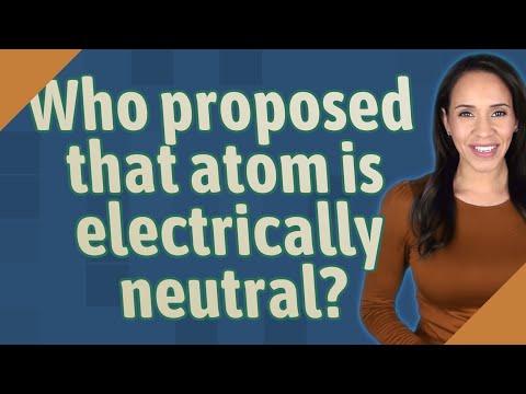 Who proposed that atom is electrically neutral?