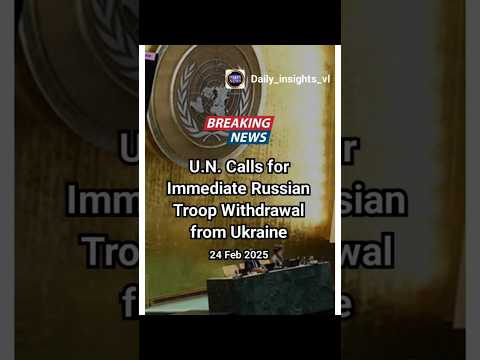 U.N. calls for immediate Russian troop withdrawal from ukraine.