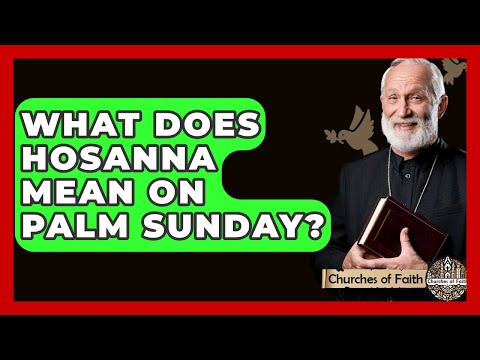 What Does Hosanna Mean On Palm Sunday? - Churches Of Faith
