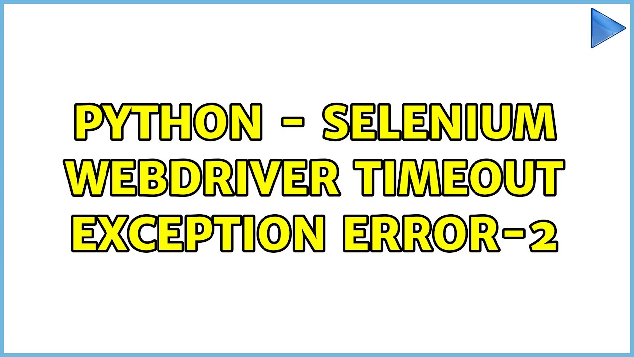 Python - Selenium webdriver timeout exception error-2 (2 Solutions!!)