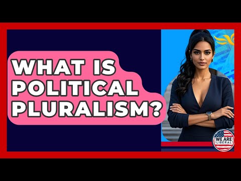 What Is Political Pluralism? - We Are Liberal