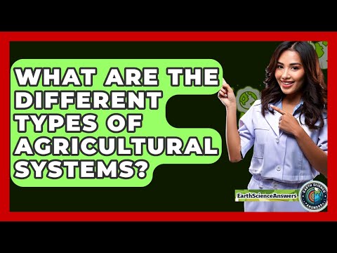 What Are The Different Types Of Agricultural Systems? - Earth Science Answers