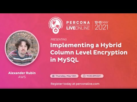 Learn Alex Rubin Aws Implementing a Hybrid Column Level Encryption in MySQL Percona Live 2021 ...