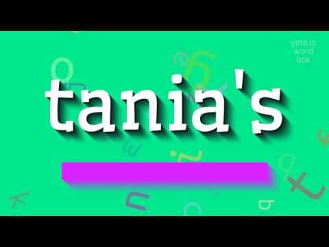 TANIA'S - HOW TO PRONOUNCE IT?