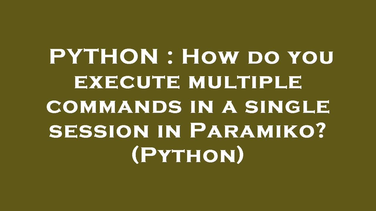 PYTHON : How do you execute multiple commands in a single session in Paramiko? (Python)