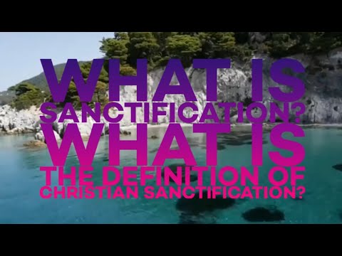 What is sanctification? What is the definition of Christian sanctification?
