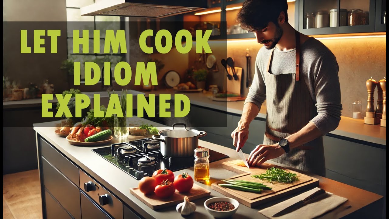 Let Him Cook | Idiom | Meaning | Example Sentences | Origin | History