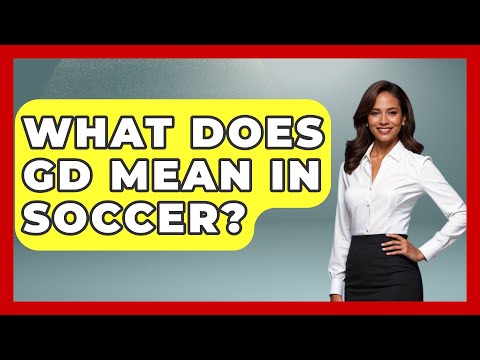 What Does GD Mean in Soccer? - The Sport Xpert