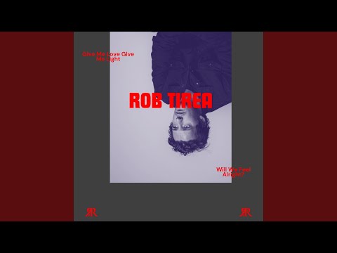 Rob Tirea – Give Me Love, Give Me Light