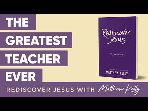 The Greatest Teacher Ever: Rediscover Jesus by Matthew Kelly