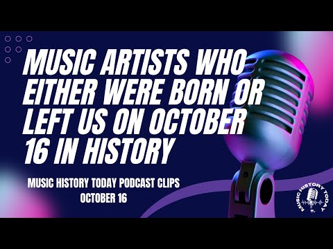 Who Was Born & Who Left Us on October 16 in Music History - Music History Today Podcast Clips