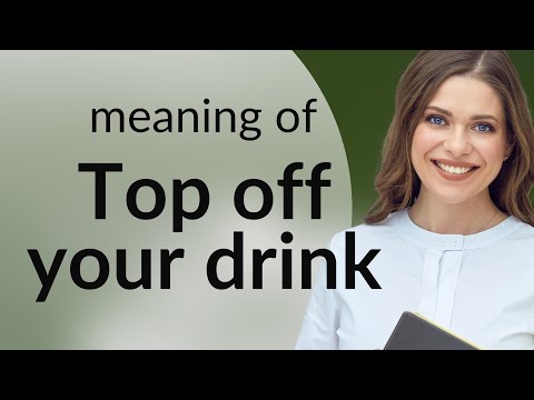 Unlocking the Meaning of "Top Off Your Drink"