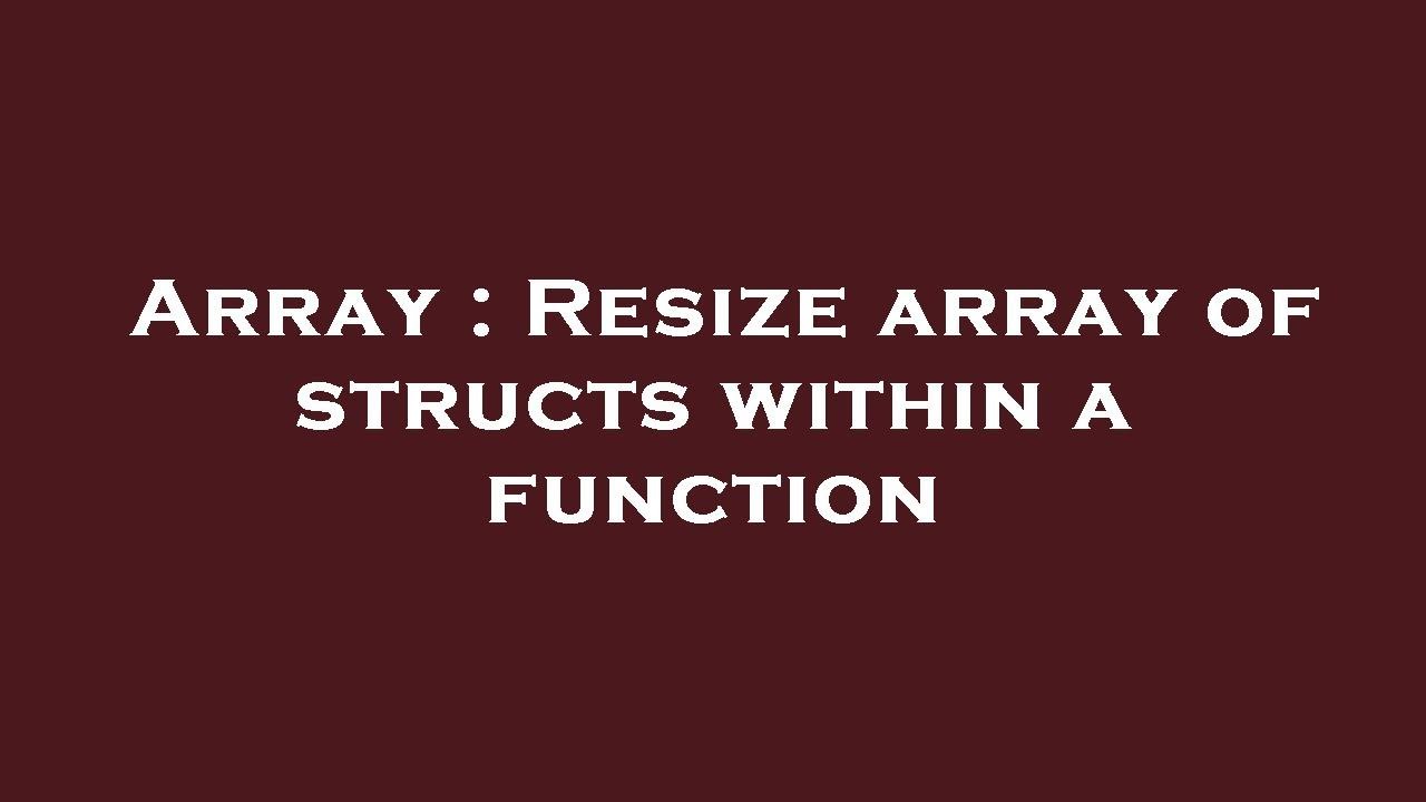 Array : Resize array of structs within a function