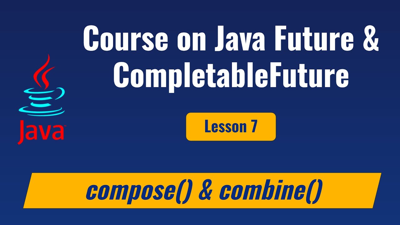 Lesson 7 - Java CompletableFuture methods - combine, compose