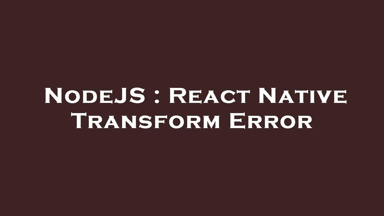 NodeJS : React Native Transform Error