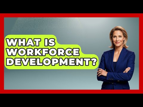 What Is Workforce Development? - The Geography Atlas