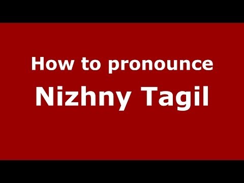 How to pronounce Nizhny Tagil (Russian/Russia) - PronounceNames.com