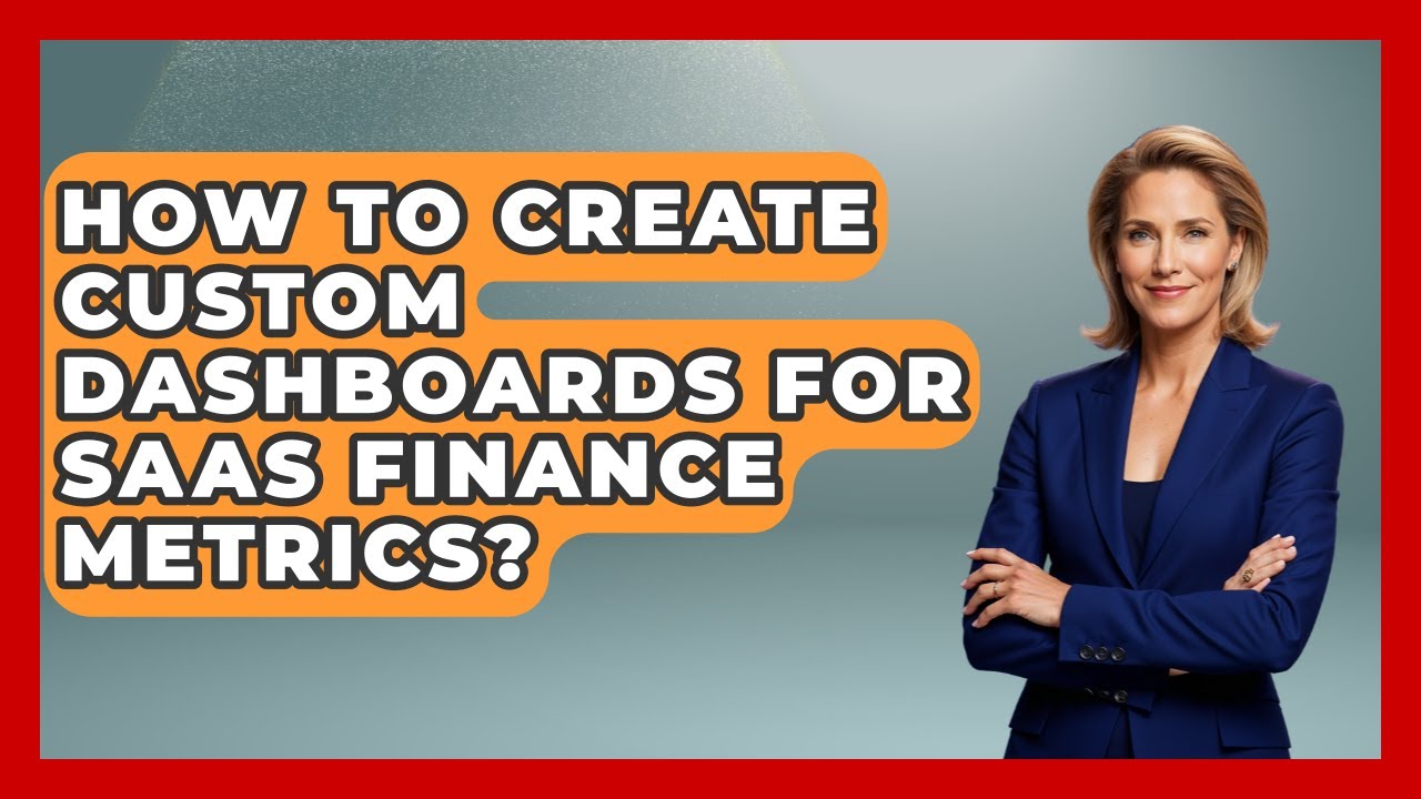 How To Create Custom Dashboards For SaaS Finance Metrics? - All About SaaS Finance