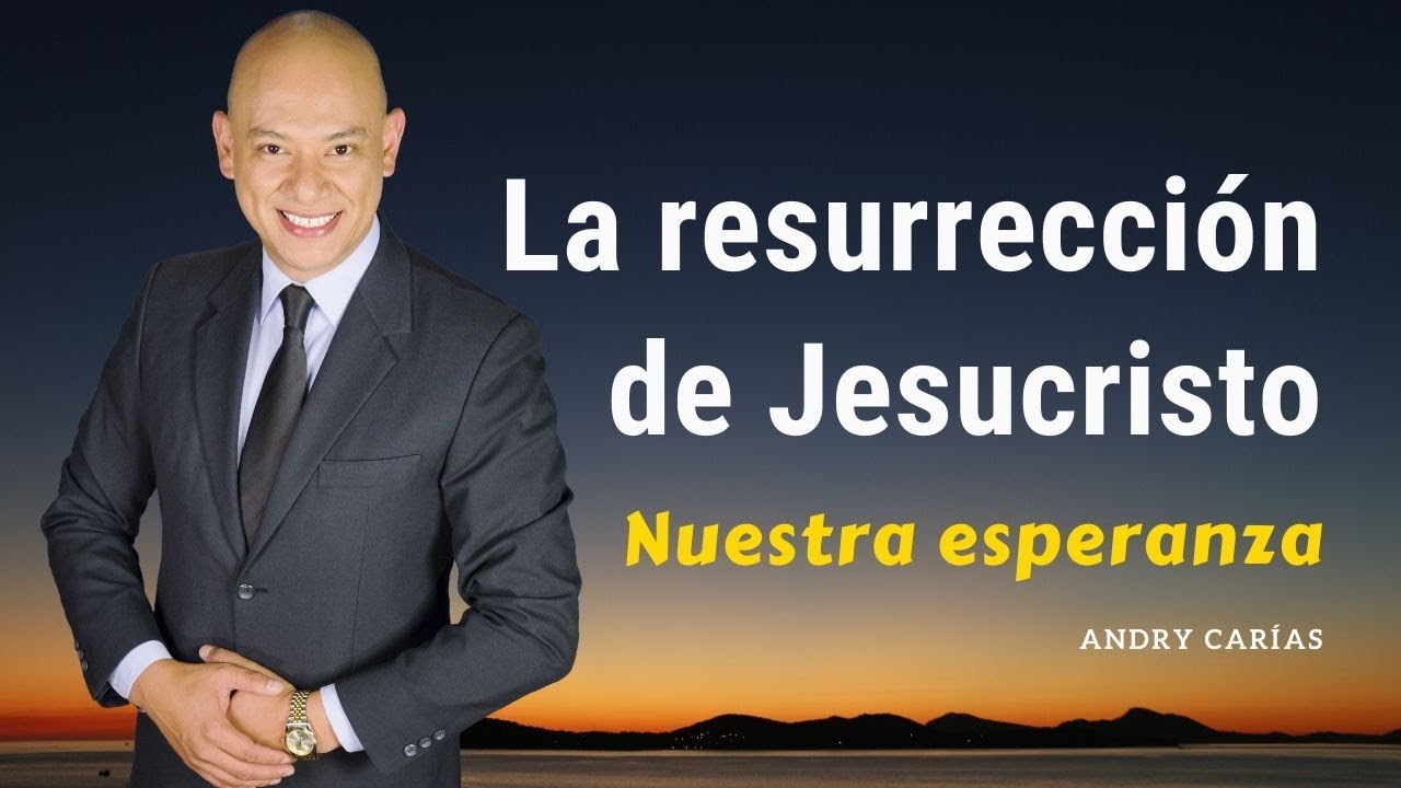La resurrección de Jesucristo, nuestra esperanza - Andry Carías