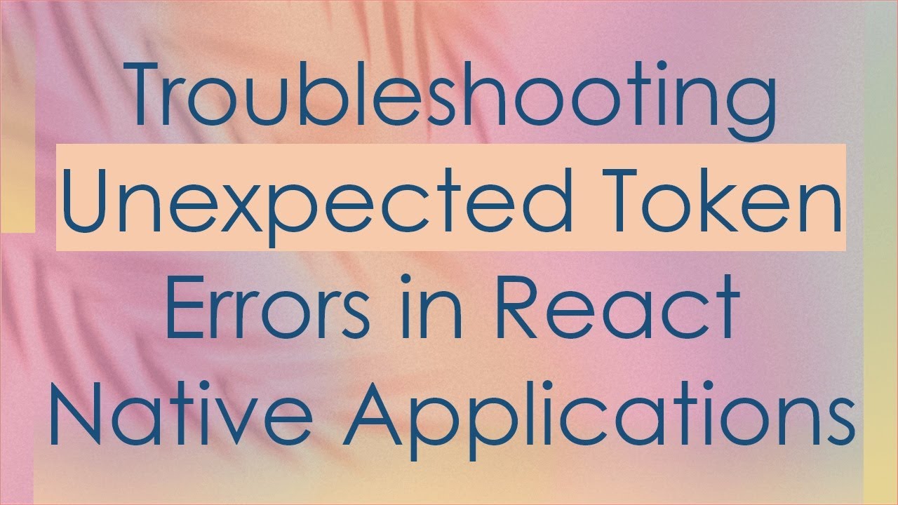 Troubleshooting Unexpected Token Errors in React Native Applications