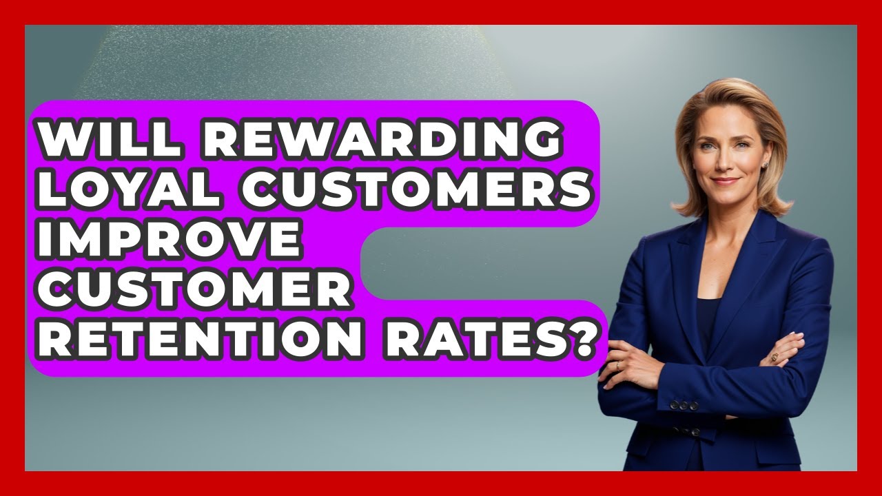 Will Rewarding Loyal Customers Improve Customer Retention Rates? | Customer First Leadership News