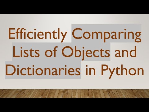 Efficiently Comparing Lists of Objects and Dictionaries in Python