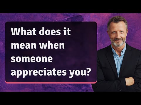 What does it mean when someone appreciates you?