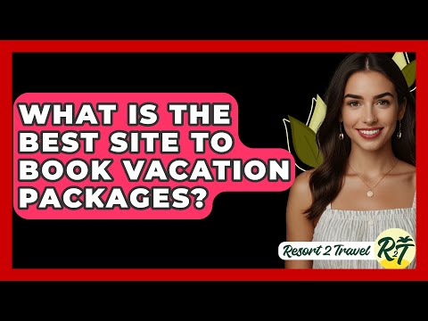 What Is The Best Site To Book Vacation Packages? - Resort 2 Travel