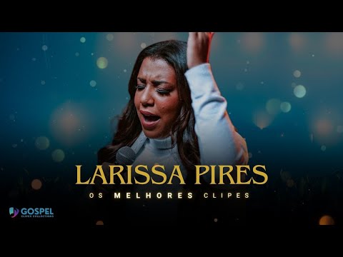 Larissa Pires | Os Melhores Clipes [Coletânea Vol. 6]