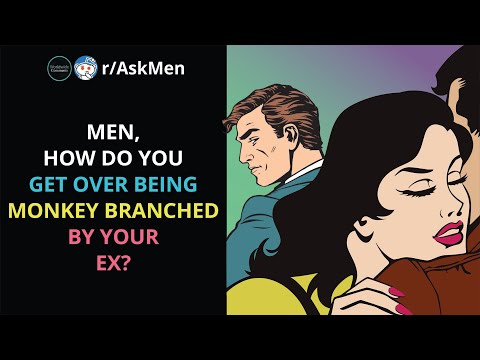 Men, how do you get over being monkey branched by your ex? (r/AskMen)