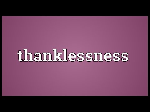 Thanklessness Meaning