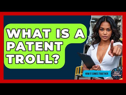 What Is A Patent Troll? - How It Comes Together