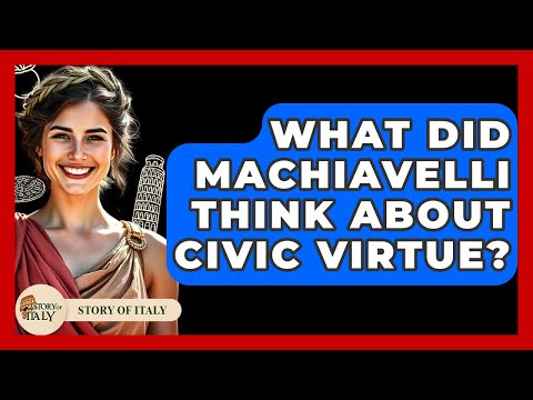 What Did Machiavelli Think About Civic Virtue? - Story Of Italy
