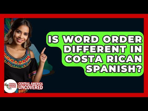 Is Word Order Different In Costa Rican Spanish? - Central America Uncovered