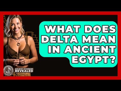 What Does Delta Mean In Ancient Egypt? - Ancient Wonders Revealed