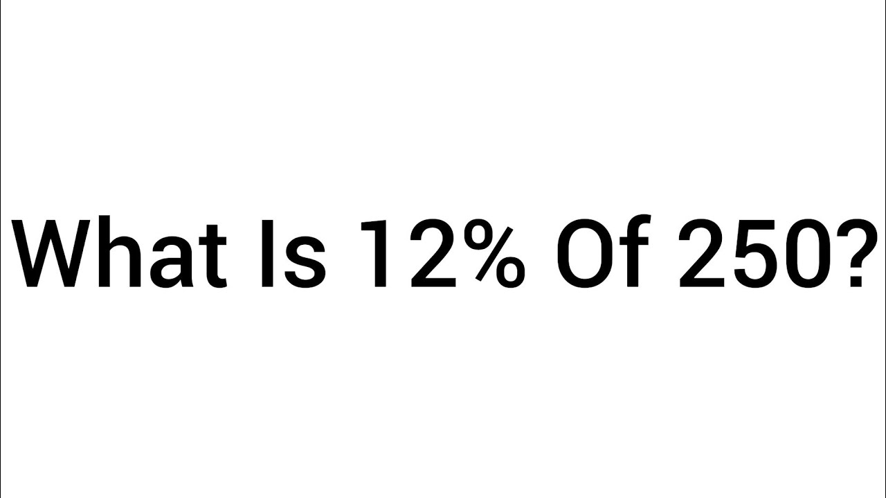 What is 12 % of 250?