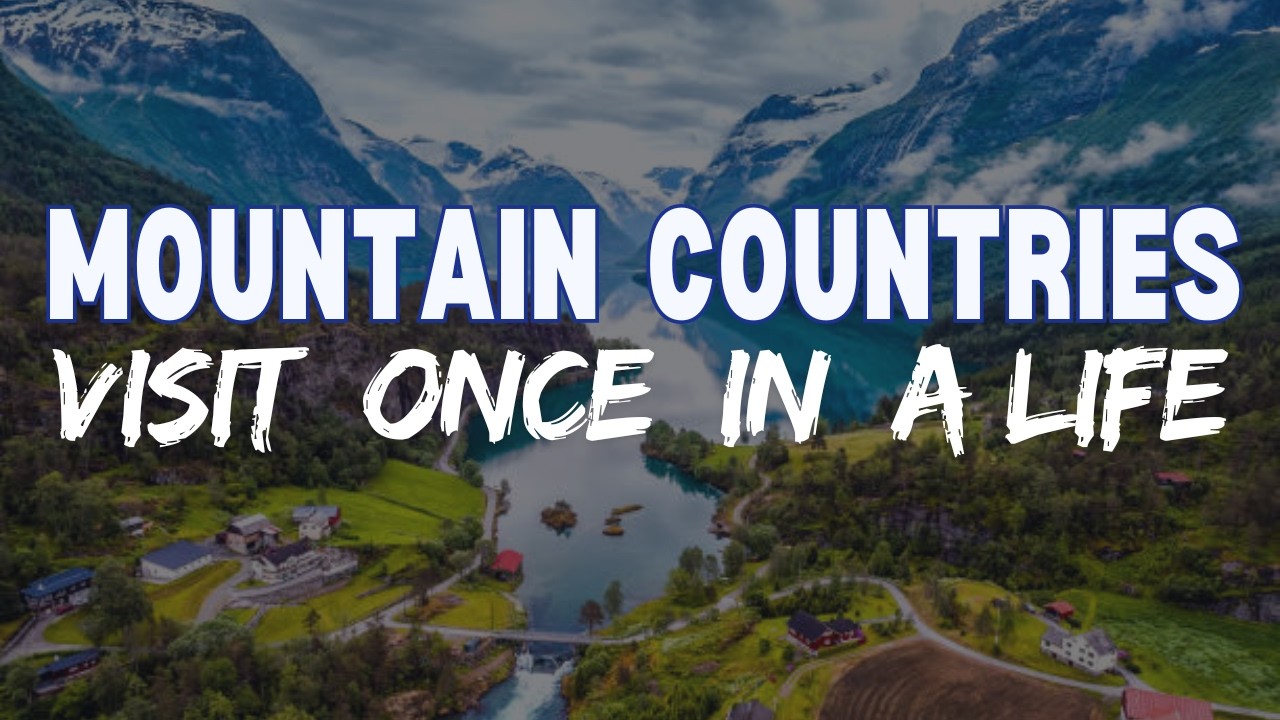 12 Most Beautiful Mountain Countries in the World to Visit Once in a Lifetime