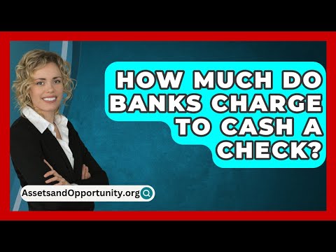 How Much Do Banks Charge to Cash a Check? - AssetsandOpportunity.org