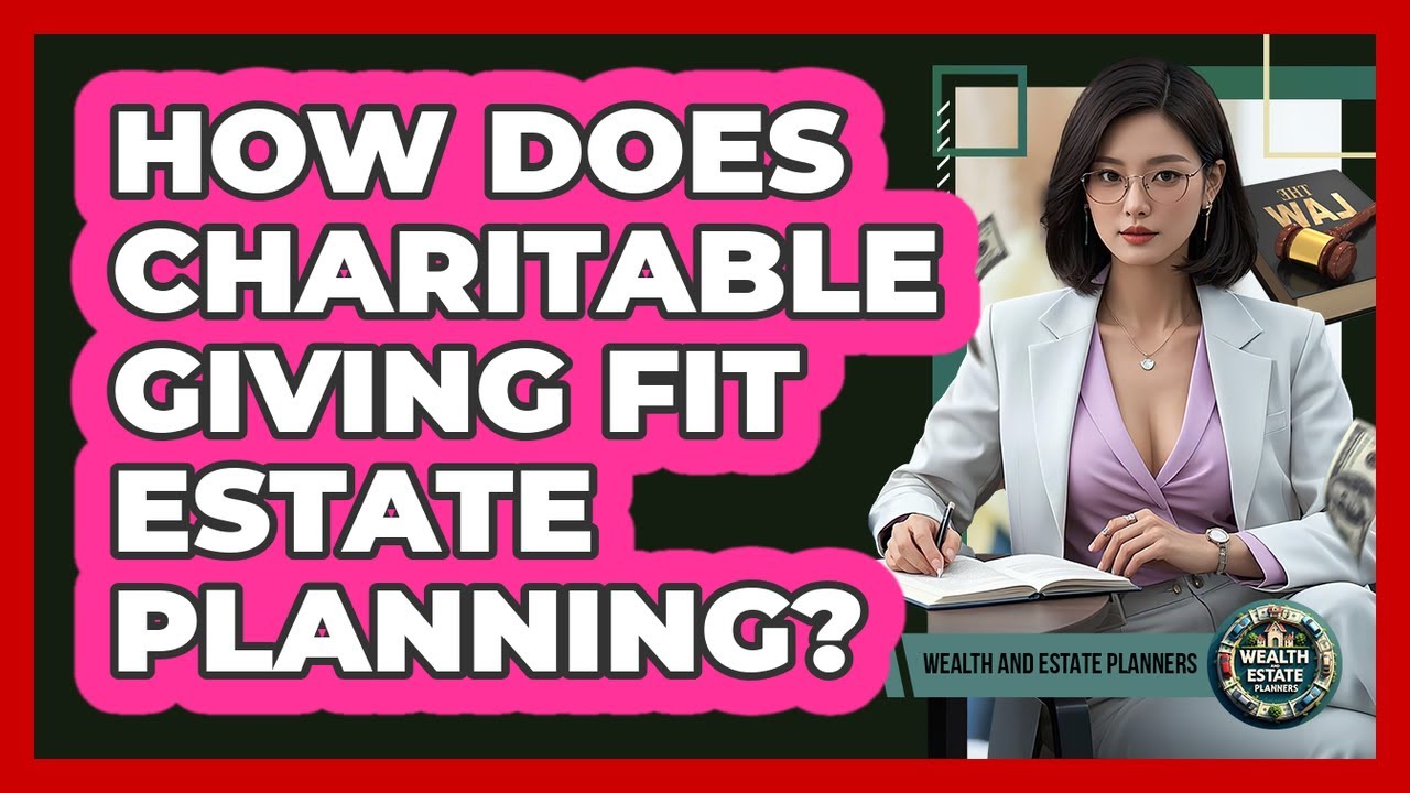 How Does Charitable Giving Fit Estate Planning?
