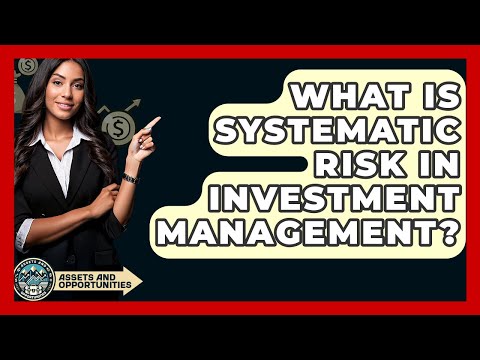 What Is Systematic Risk In Investment Management? - AssetsandOpportunity.org