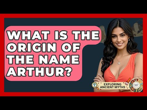 What Is The Origin Of The Name Arthur? - Exploring Ancient Myths