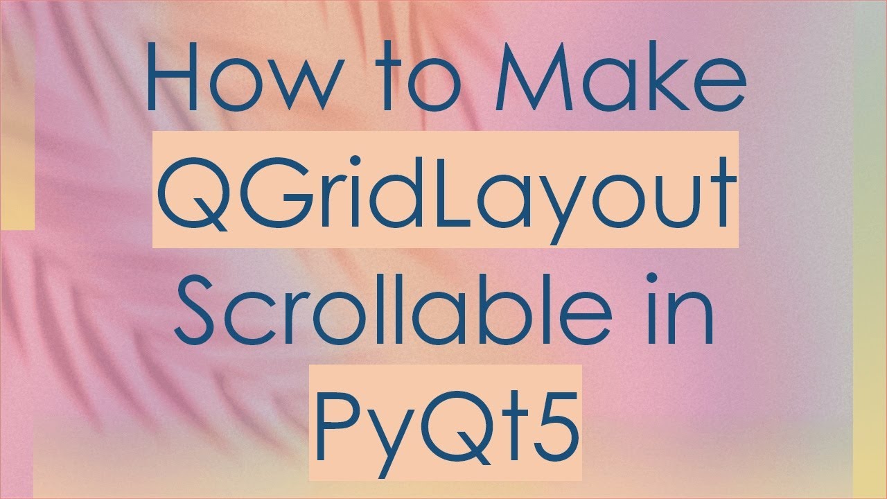 How to Make QGridLayout Scrollable in PyQt5