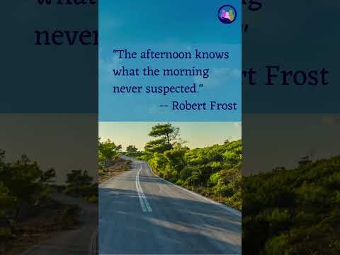 "The afternoon knows what the morning never suspected." -- Robert Frost