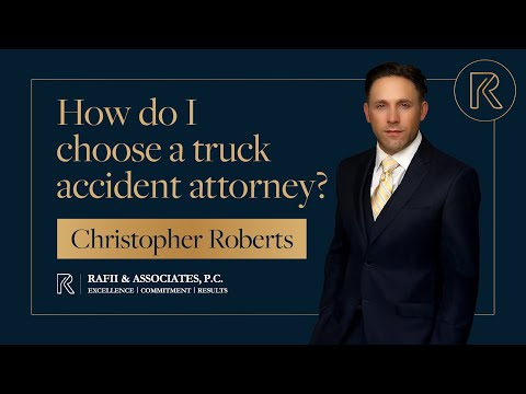 How do I choose a truck accident attorney? - Rafii & Associates, P.C.