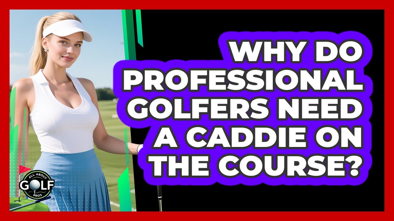 Why Do Professional Golfers Need A Caddie On The Course? - All About Golf Pros